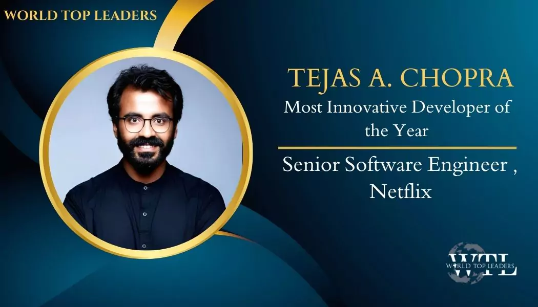 Tejas A. Chopra (Netflix) – Most Innovative Developer of the Year - World Top Leaders